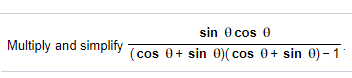 Solved sin θ cos θ Multiply and simplity (cos 0+ sin 0cos 0+ | Chegg.com