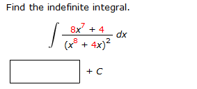 Solved Find the indefinite integral. 8x7 + 4/(x8 + 4x)2 dx | Chegg.com