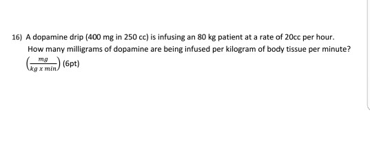 Solved 16) A dopamine drip (400 mg in 250 cc) is infusing an | Chegg.com