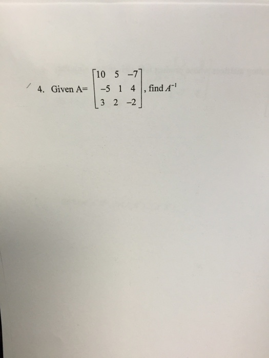 Solved Given A = [10 -5 3 5 1 2 -7 4 -2], find A^-1 | Chegg.com