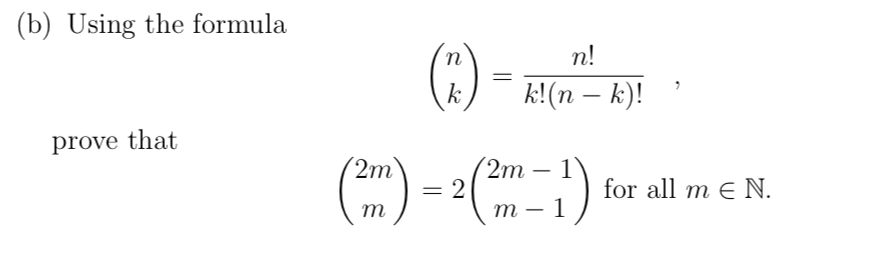 Solved (b) Using the formula k)k!(n -k!' prove that 2m 2m-1 | Chegg.com