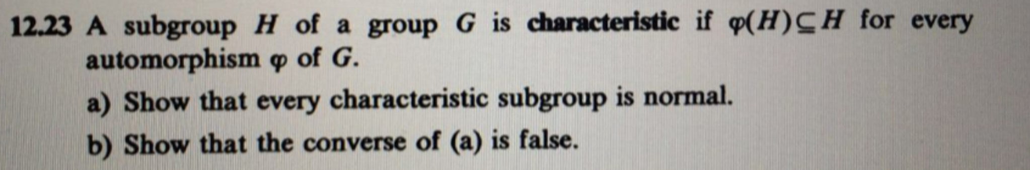 Solved A subgroup H of a group G is characteristic if phi(H) | Chegg.com