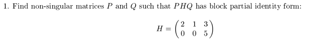 Solved Find non-singular matrices P and Q such that PHQ has | Chegg.com