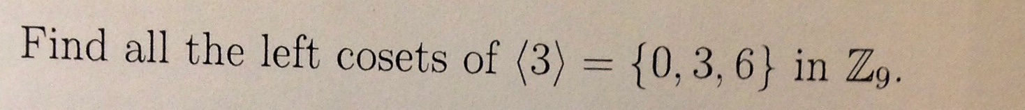 Solved Find all the left cosets of (3) = { 0, 3, 6 } in Z9. | Chegg.com