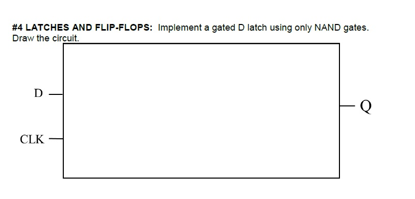 Solved #4 LATCHES AND FLIP-FLOPS: Implement a gated D latch | Chegg.com