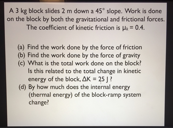 Solved A 3 kg block slides 2 m down a 45 degree slope. Work | Chegg.com