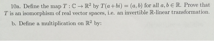 Solved 10a. Define the map T : C → R2 by T(a+bi) = (a, b) | Chegg.com