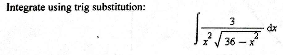 Solved Integrate using trig substitution: 3/x2 36 - x2 | Chegg.com