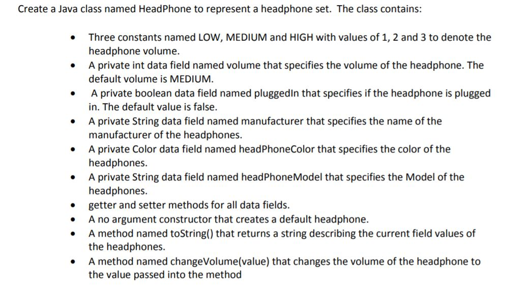 Solved Create a Java class named HeadPhone to represent a | Chegg.com Solved Create a Java class named HeadPhone to represent a | Chegg.com