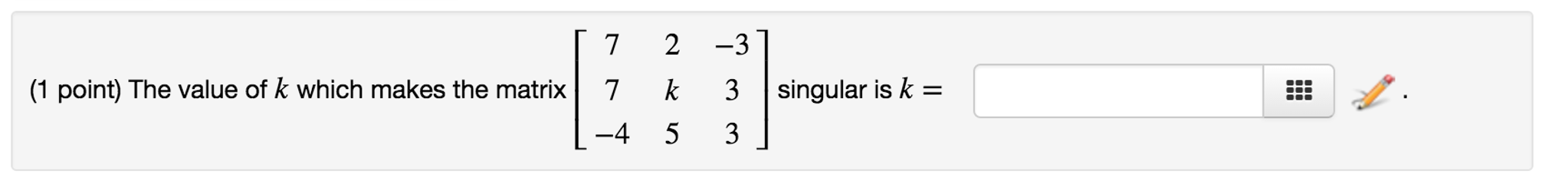 Solved The value of k which makes the matrix [7 2 -3 7 k 3 | Chegg.com
