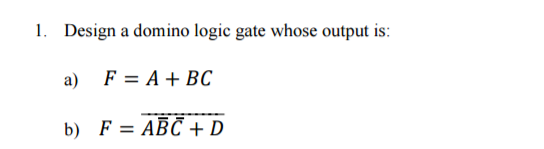 Solved Design a domino logic gate whose output is: F = A + | Chegg.com