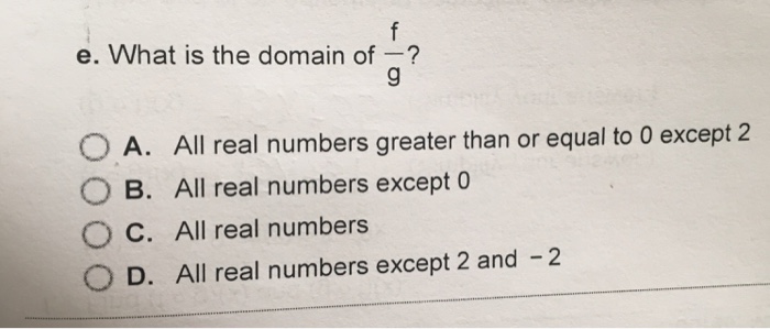 Solved What is the domain of f/g? All real numbers greater | Chegg.com