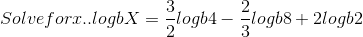 Solved Solve f or x ..logbX = 3/2 logb4 - 2/3 logb8 + 2logb2 | Chegg.com
