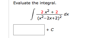 Solved Evaluate the integral. 2X2 2 dx (x2-2x +2)2 C | Chegg.com