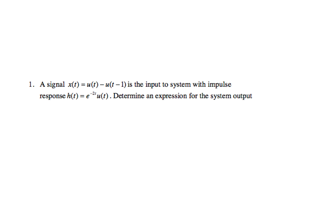 Solved 1. A signal x(t) -u(t)-u(t -1) is the input to system | Chegg.com