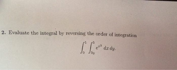 Solved Evaluate the integral by reversing the order of | Chegg.com