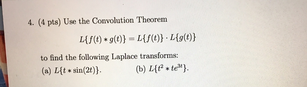 Solved 4. (4 pts) Use the Convolution Theorem l(f(t) * g(t)) | Chegg.com