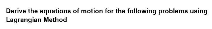Solved Derive the equations of motion for the following | Chegg.com