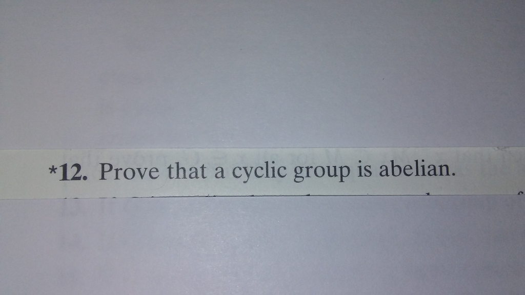 Solved *12. Prove that a cyclic group is abelian. | Chegg.com