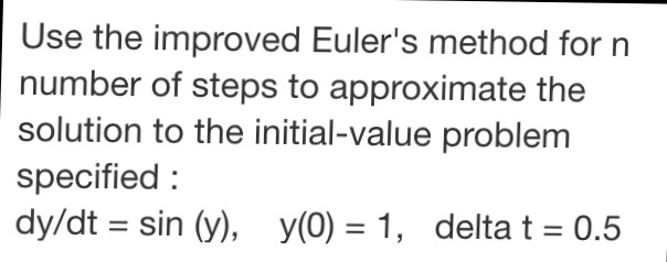 Solved Use the improved Euler's method for n number of steps | Chegg.com