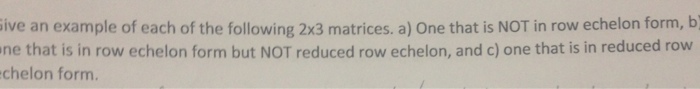 Solved ive an example of each of the following 2x3 matrices, | Chegg.com