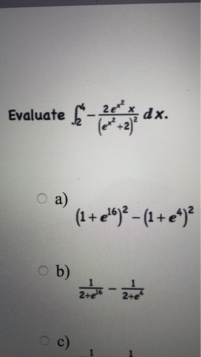 Solved Evaluate integral_2^4 - 2e^x^2 x/(e^x^2 + 2)^2 dx. | Chegg.com
