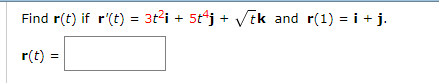 Solved Find r(t) if r'(t) = 3t2i + 5t4j + V tk and r(1) = i | Chegg.com