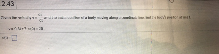 Solved Given the velocity v = ds/dt and the initial position | Chegg.com