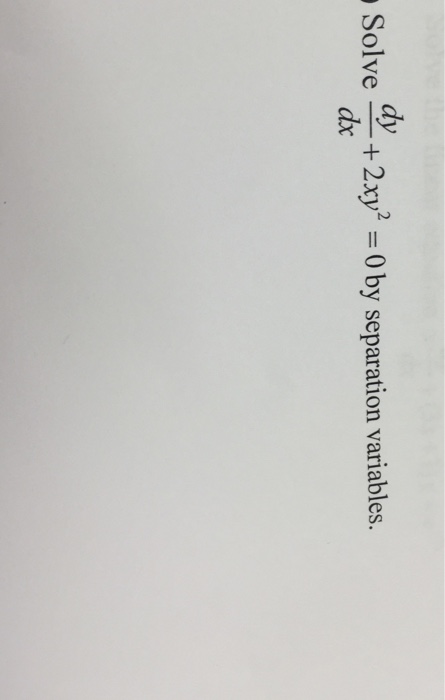 Solved Solve dy/dx + 2xy^2 = 0 by separation variables. | Chegg.com