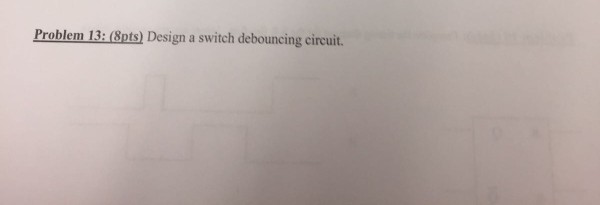 Solved Problem 13: (8pts) Design a switch debouncing | Chegg.com