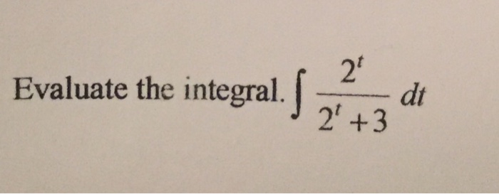 Solved Evaluate the integral. integral 2^t/2^t + 3 dt | Chegg.com