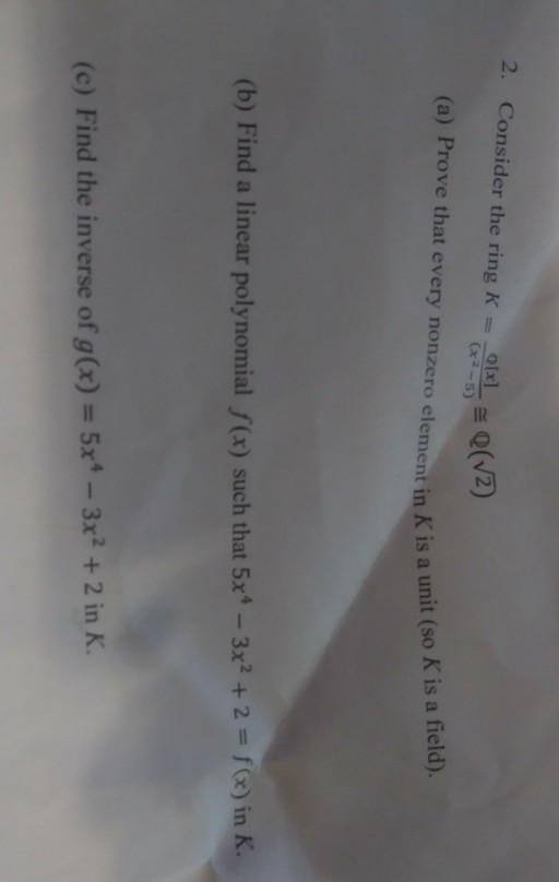 Solved 2. Consider the ring K = (of ) Q(V2) Cx2-5) (a) Prove | Chegg.com