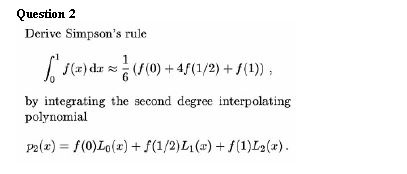 Solved Question 2 Derive Simpson's rule by integrating the | Chegg.com