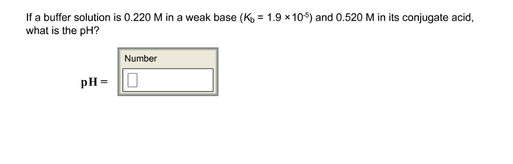 Solved If a buffer solution is 0.220 M in a weak base (Kb = | Chegg.com
