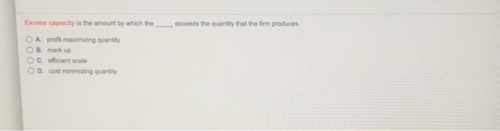 Solved Excess capacity is the amount by which the exceeds | Chegg.com