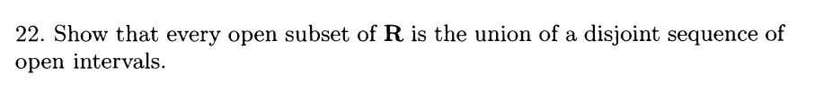Solved 22. Show that every open subset of R is the union of | Chegg.com