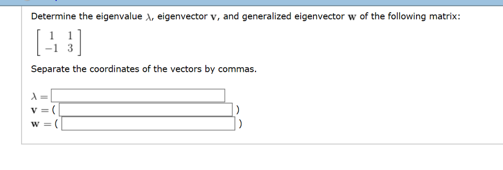 Solved Determine the eigenvalue ?, eigenvector v, and | Chegg.com
