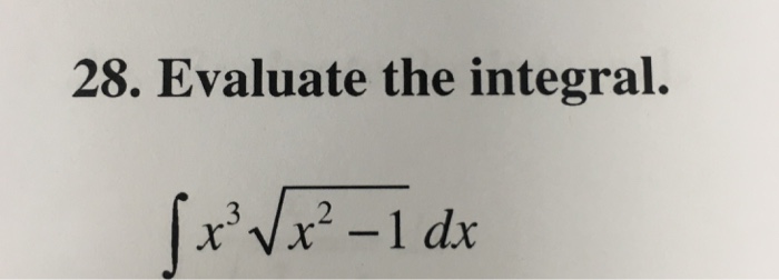 Solved Evaluate the integral. integral x^3 Squarerootx^2 -1 | Chegg.com