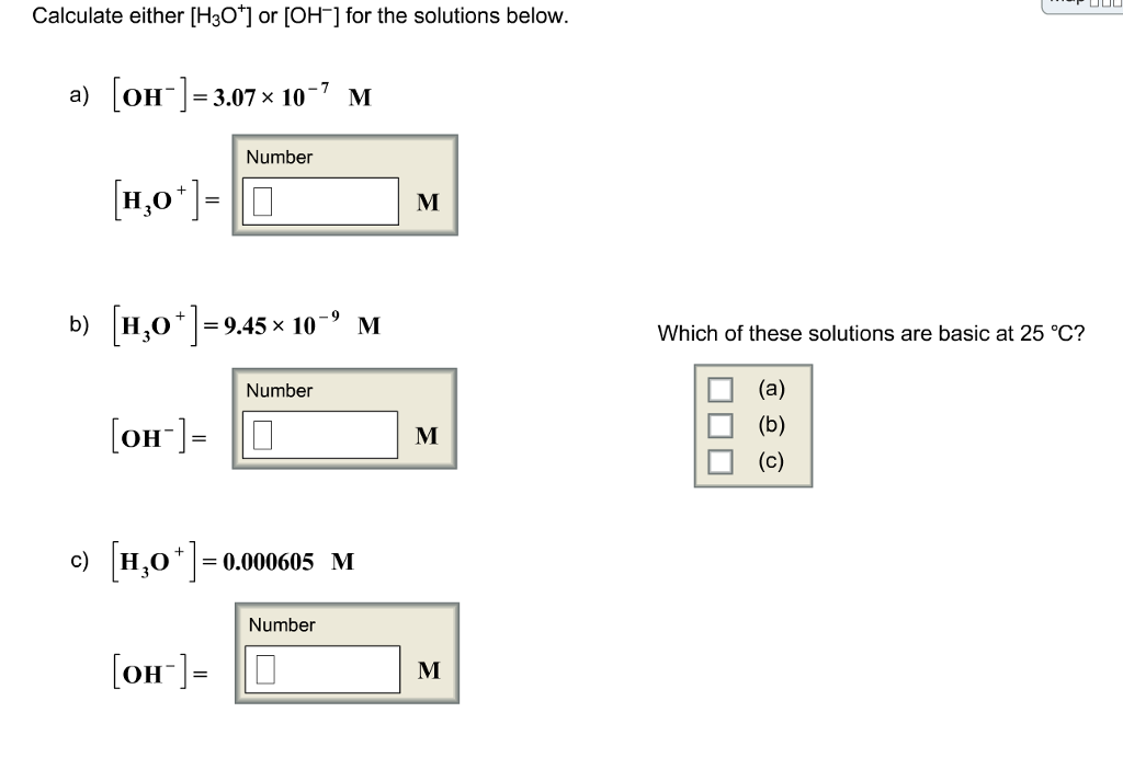 Solved Calculate either [H3O'] or [OH ] for the solutions | Chegg.com