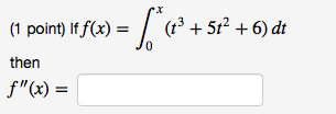 Solved If f(x) = integral^x_0(t^3 + 5t^2 + 6)dt then f"(x) = | Chegg.com