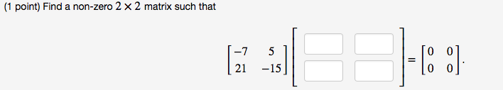 Solved Find a non-zero 2 times 2 matrix such that [-7 5 21 | Chegg.com