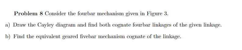 Solved Problem 8 Consider the fourbar mechanism given in | Chegg.com Solved Problem 8 Consider the fourbar mechanism given in | Chegg.com