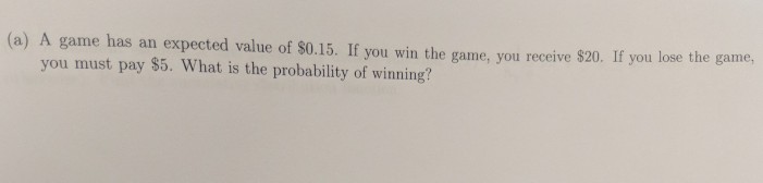 Solved (a) A game has an expected value of $0.15. If you win | Chegg.com