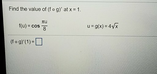 Solved Find the value of (f o g), at x = 1 f(u) = cos u = | Chegg.com