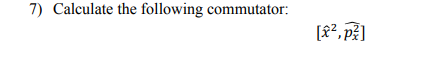 Solved 7) Calculate the following commutator: | Chegg.com