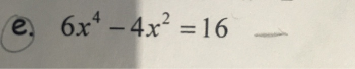 Solved 6x^4 - 4x^2 = 16 | Chegg.com