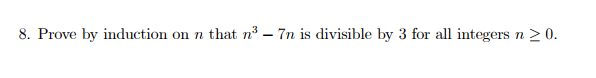 Solved 8. Prove by induction on n that n3-7n is divisible by | Chegg.com