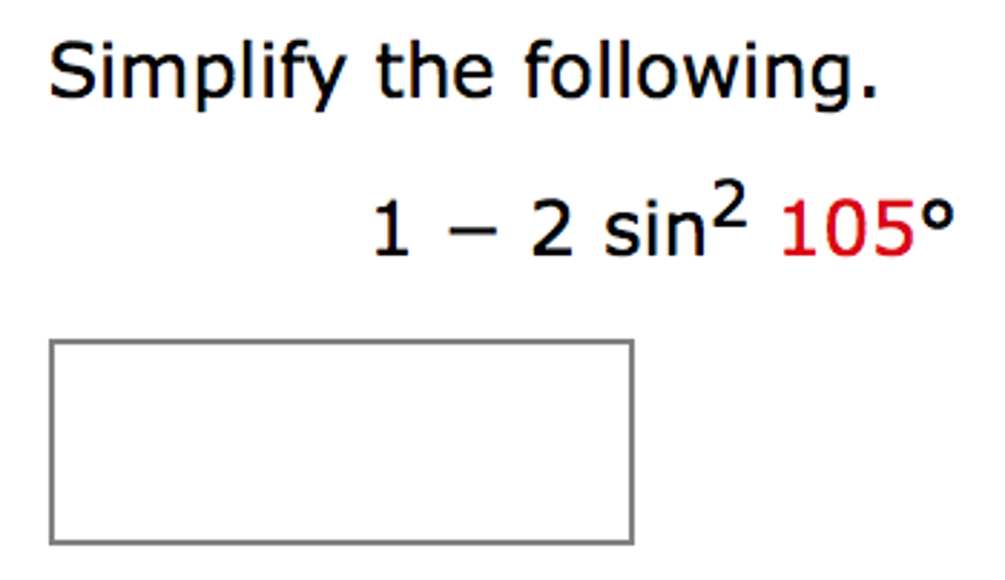 Solved Simplify the following. 1 - 2 sin^2 105 degree | Chegg.com