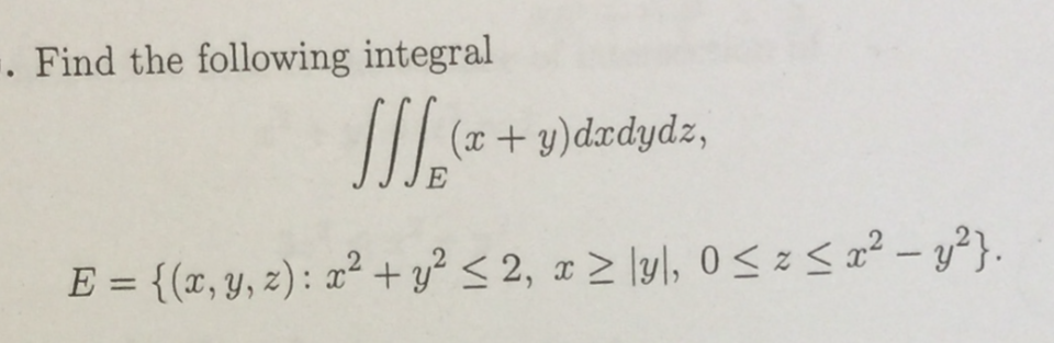 Solved Find the following integral E = t(x, y, z) : x 2 + y2 | Chegg.com