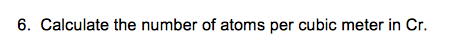 Solved Calculate the number of atoms per cubic meter in Cr. | Chegg.com